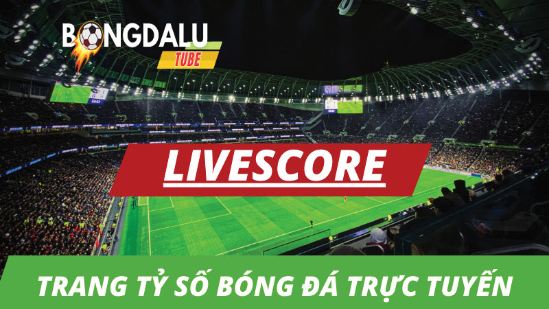Livescore Bongdalu - Cập Nhật Tỷ Số Bóng Đá Trực Tuyến
